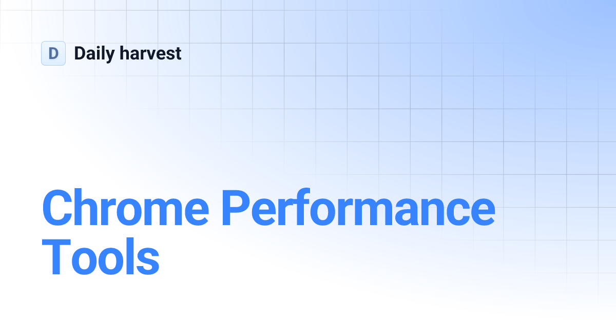 Chrome Performance Tools | Daily harvest